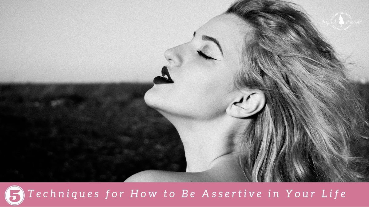 5 Techniques for How to Be Assertive in Your Life | Inspired Housewife